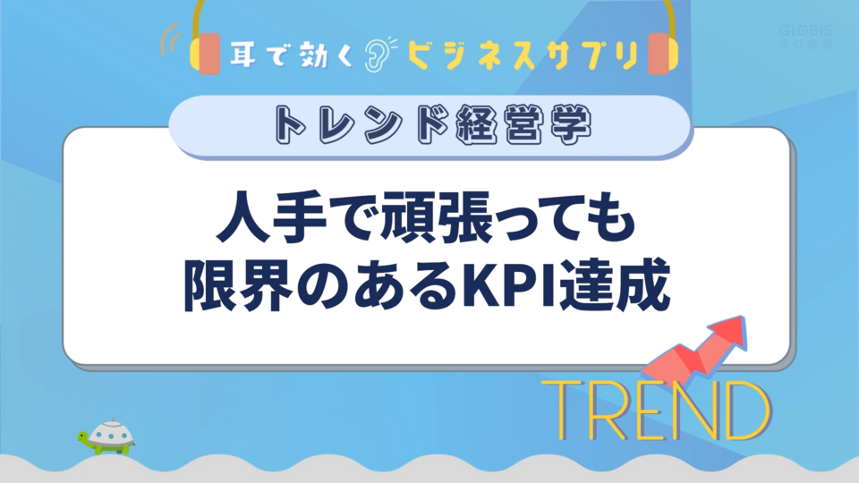 人手で頑張っても限界のあるKPI達成／耳で効く！ビジネスサプリ トレンド経営学 | GLOBIS学び放題×知見録