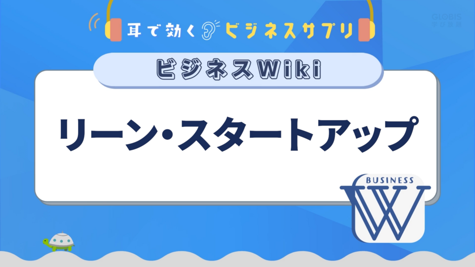 リーンスタートアップで学ぶ効率的ビジネス手法 | GLOBIS学び放題×知見録