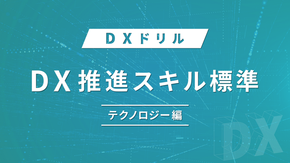 【DXドリル】DX推進スキル標準 ~テクノロジー編~ | GLOBIS学び放題×知見録