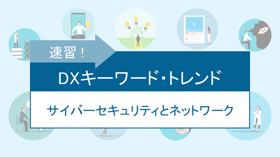 速習！DXキーワード・トレンド ~サイバーセキュリティとネットワーク~ | GLOBIS学び放題×知見録